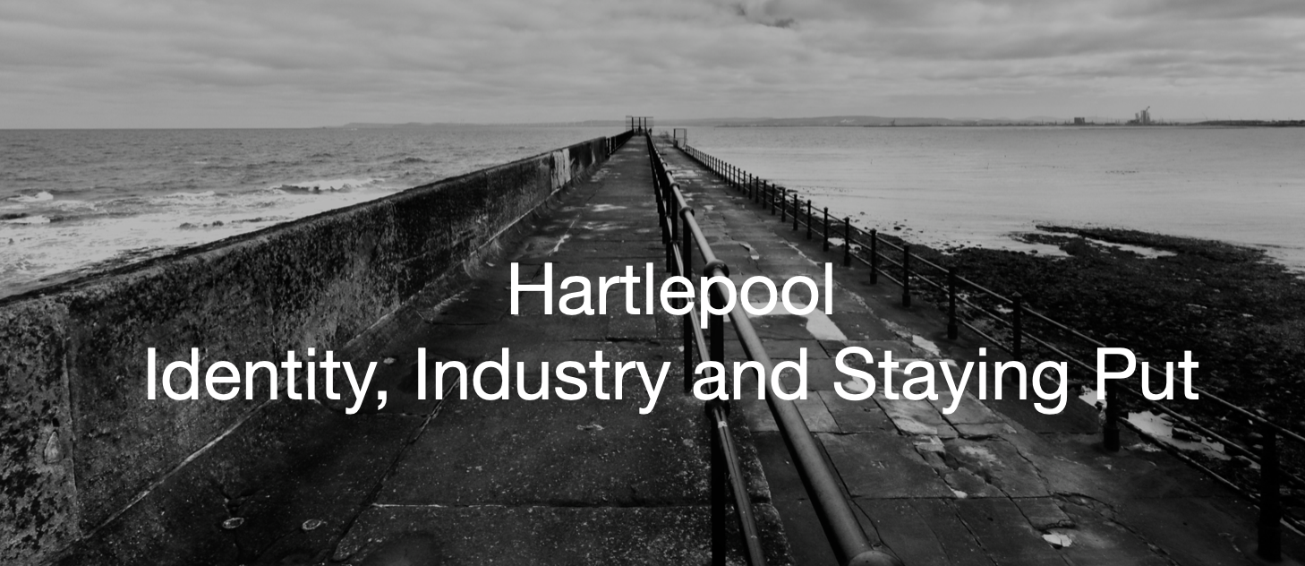 Hartlepool: Identity, Industry and Staying Put - Industrial Estate of Mind